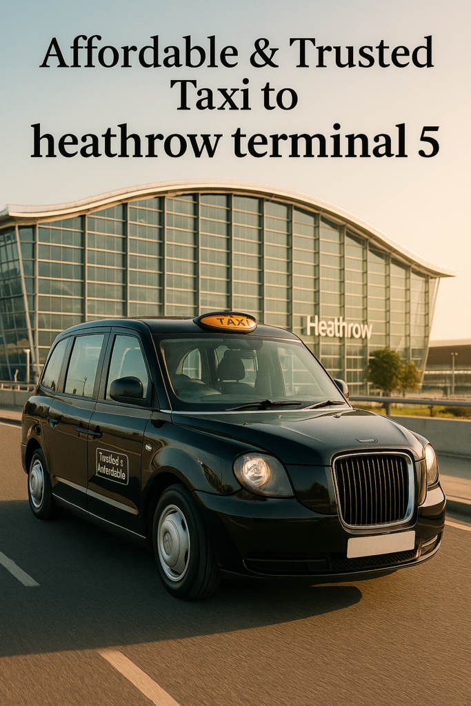 Affordable & Trusted Taxi to Heathrow Terminal 5 – Book Premium ...